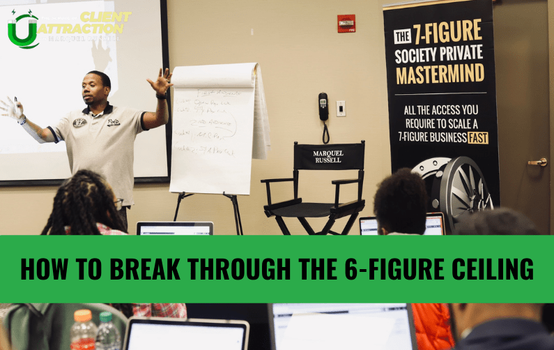 How To Break Through The 6-Figure CeilingClient Attraction University