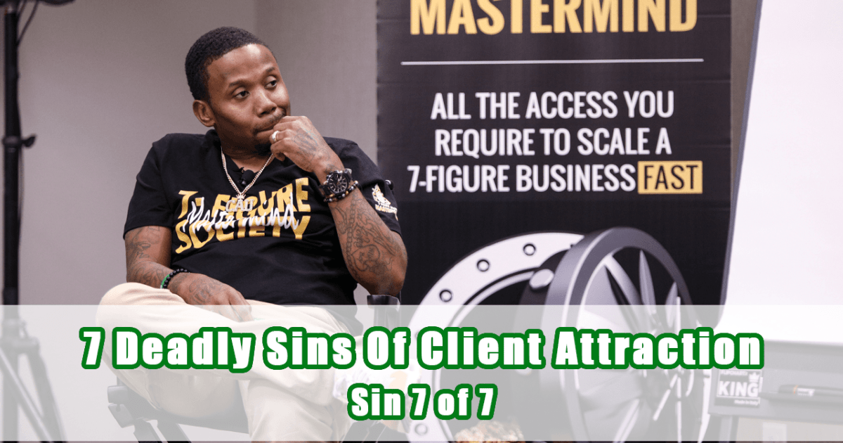 [Sin #7] 7 Deadly Sins of Client AttractionClient Attraction University